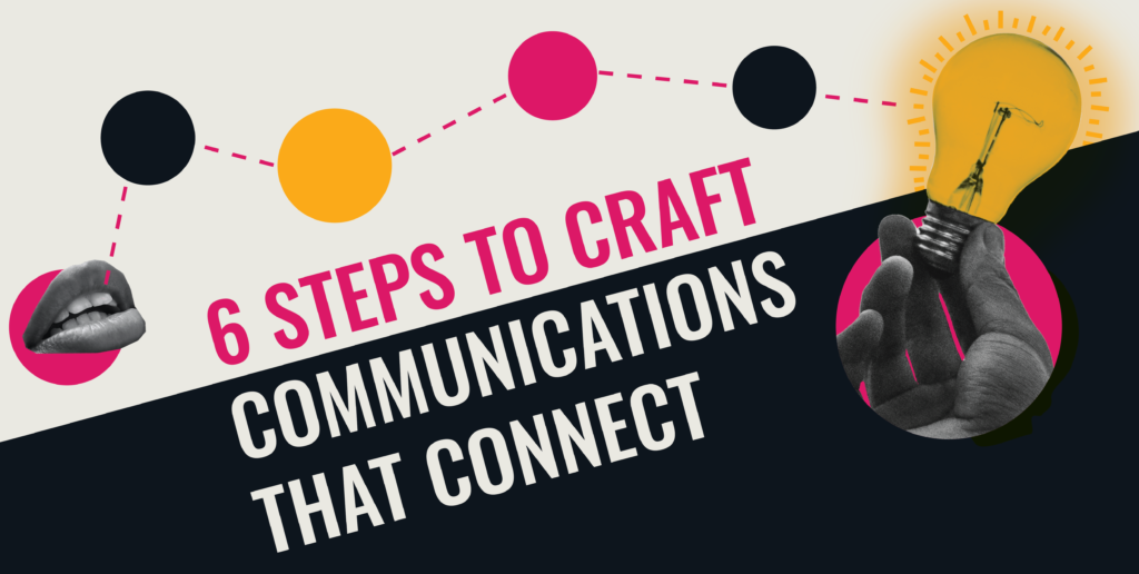 Six steps to craft communications that connect - Shape History